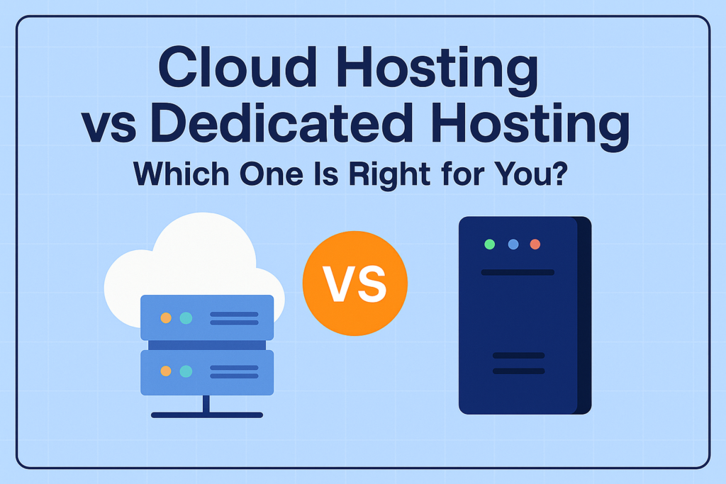 Cloud Hosting Vs Dedicated Hosting: Which One Is Right For You?